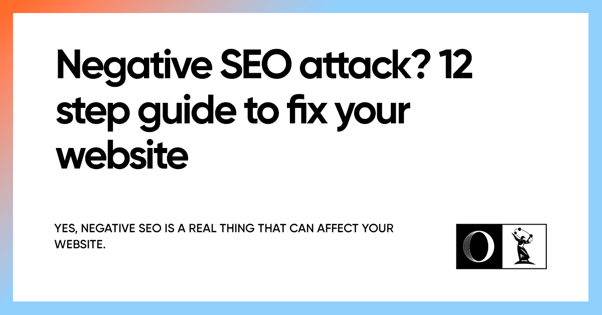 SEO Negative attack? 12 step guide to fix your website | OWDT