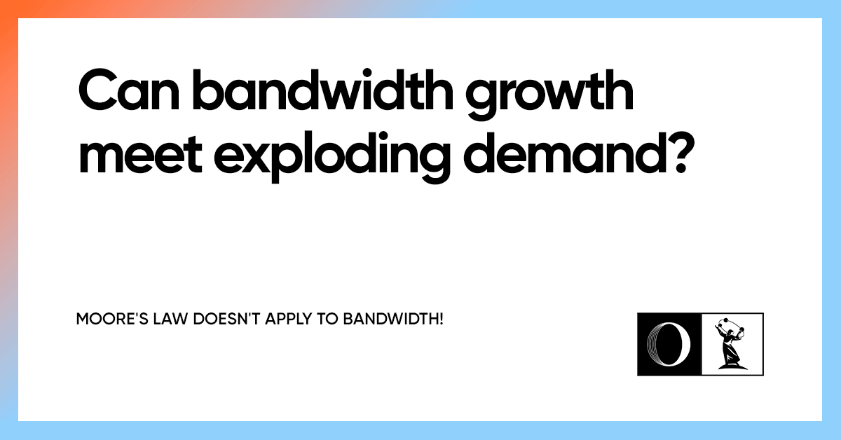 Can bandwidth growth meet exploding demand? | OWDT