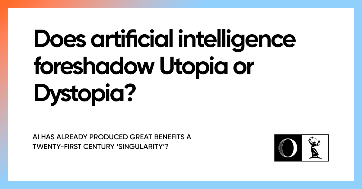 Does artificial intelligence foreshadow Utopia or Dystopia?